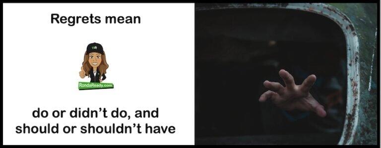 Regrets mean did or didn't do and should or shouldn't have